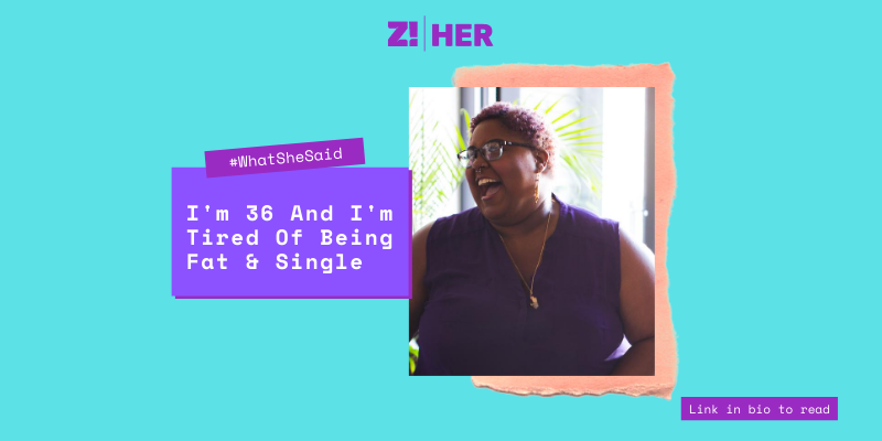 What She Said: I'm 36 And I'm Tired Of Being Fat & Single | Zikoko!