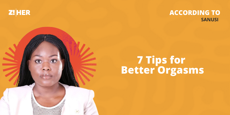 7 Tips for Better Orgasms, According to Sanusi | Zikoko!