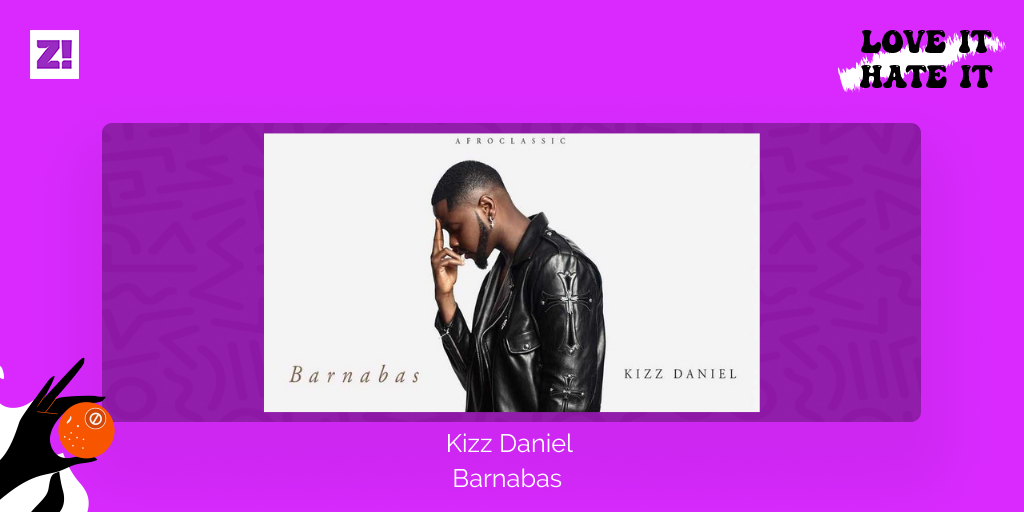 Love It/Hate It: Kizz Daniel's Barnabas | Zikoko!