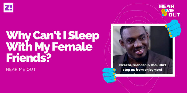 Hear Me Out: Why Can’t I Sleep With My Female Friends? | Zikoko!