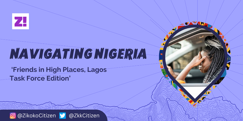 ‘Friends in High Places, Lagos Task Force Edition’ | Zikoko!