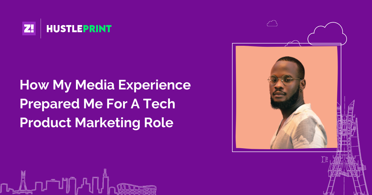 #Hustleprint: How My Media Experience Prepared Me for a Tech Product Marketing Role | Zikoko!