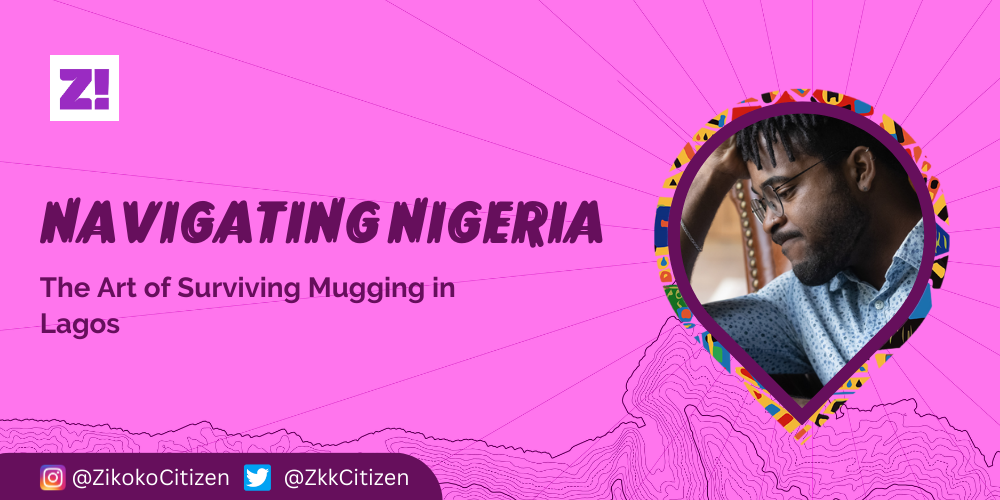 Navigating Nigeria: The Art of Surviving Mugging in Lagos | Zikoko!