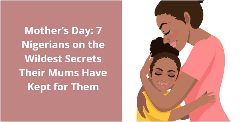 Mother’s Day: 7 Nigerians on the Wildest Secrets Their Mums Have Kept ...